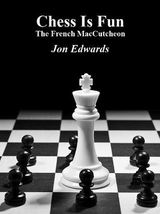 The French MacCutcheon (Chess is Fun Book 20) by Jon Edwards | Goodreads
