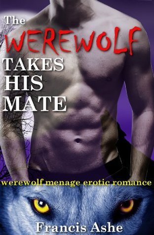 The Werewolf Takes His Mate by Francis Ashe | Goodreads