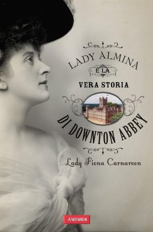 Lady Almina e la vera storia di Downton Abbey by Fiona Carnarvon ...