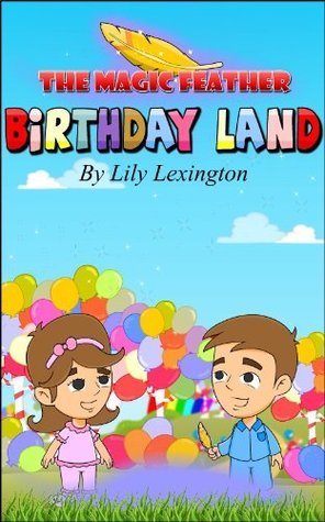 Birthday Land (The Magic Feather) by Lily Lexington | Goodreads