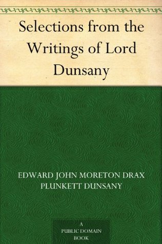 Selections from the Writings of Lord Dunsany by Lord Dunsany | Goodreads