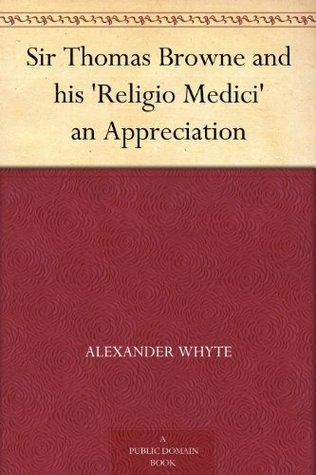 Sir Thomas Browne and his 'Religio Medici' an Appreciation by Alexander ...