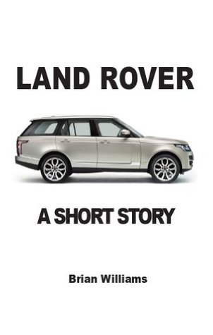 Land Rover: A Short Story by Brian Williams | Goodreads