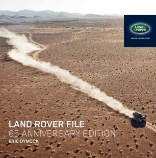 The Land Rover File: 65th Anniversary Edition by Eric Dymock | Goodreads