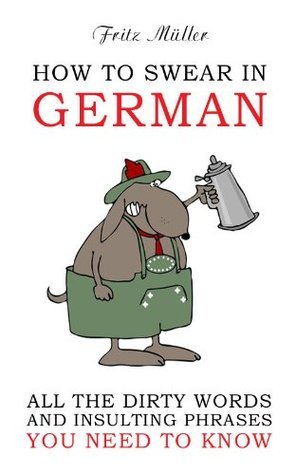How To Swear In German: All The Dirty Words And Insulting Phrases You ...