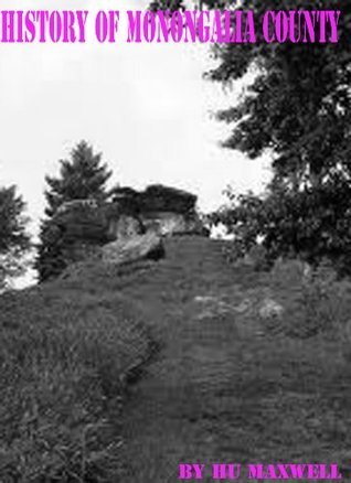 History of Monongalia County. by Hu Maxwell | Goodreads
