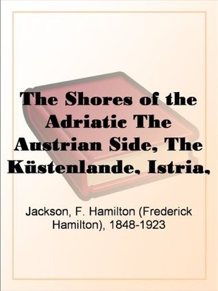 The Shores of the Adriatic: The Austrian Side by Frederick Hamilton ...