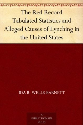 The Red Record Tabulated Statistics and Alleged Causes of Lynching in ...