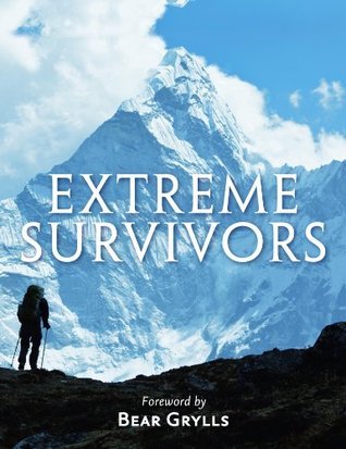 Extreme Survivors: 60 of the World’s Most Extreme Survival Stories by ...