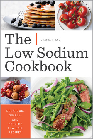 The Low Sodium Cookbook: Delicious, Simple, and Healthy Low-Salt ...