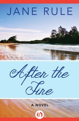 After the Fire: A Novel by Jane Rule | Goodreads