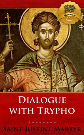 Dialogue with Trypho - Enhanced by Justin Martyr | Goodreads