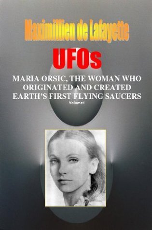Volume I. UFOs: MARIA ORSIC, THE WOMAN WHO ORIGINATED AND CREATED EARTH ...