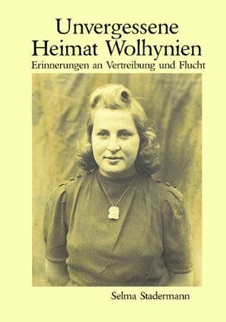 Unvergessene Heimat Wolhynien: Erinnerungen an Vertreibung und Flucht ...