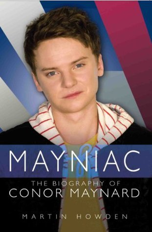 Mayniac - The Biography of Conor Maynard by Martin Howden | Goodreads
