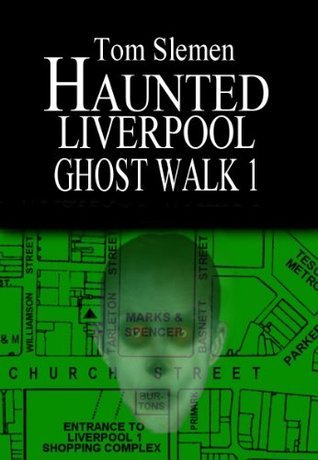 Haunted Liverpool Ghostwalk 1 by Tom Slemen | Goodreads