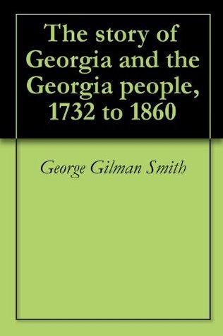 The Story of Georgia and the Georgia People, 1732-1860 by George Gilman ...