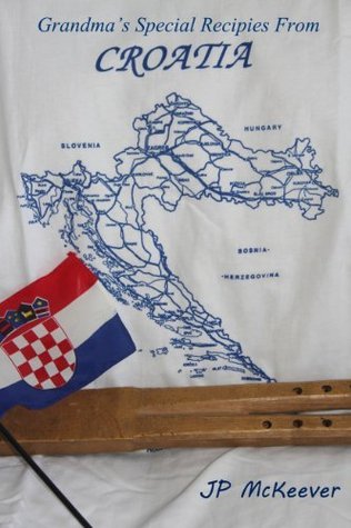Grandma's Special Croatian Recipes by J.P. McKeever | Goodreads