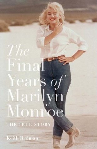 The Final Years of Marilyn Monroe: The True Story by Keith Badman ...
