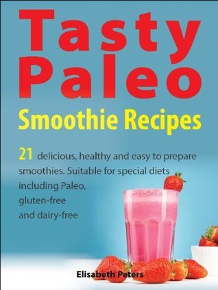 Tasty Paleo Smoothie Recipes: 21 delicious, healthy and easy to prepare ...