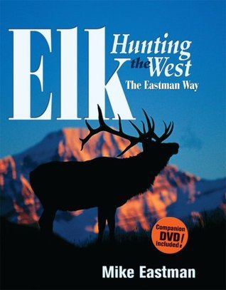 Elk Hunting The West-Revisited by Mike Eastman | Goodreads
