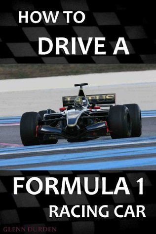 How To Drive a Formula 1 Racing Car by Glenn Durden | Goodreads