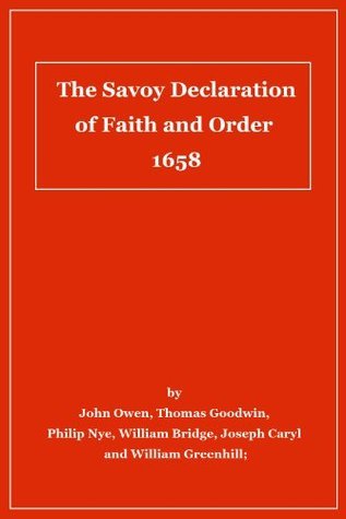 The Savoy Declaration of Faith and Order 1658 by Thomas Goodwin | Goodreads