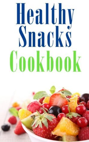 Healthy Snacks Cookbook: Simple & Easy To Make Snacks by Laura ...
