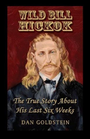 Wild Bill Hickok, The True Story About His Last Six Weeks by Dan ...