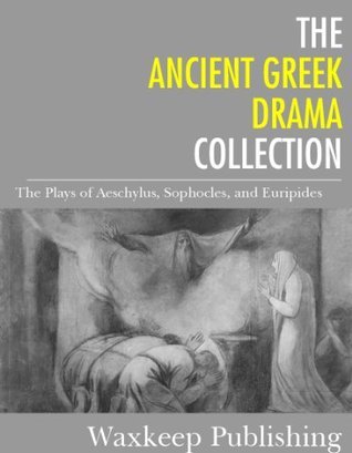 The Ancient Greek Drama Collection: The Plays of Aeschylus, Sophocles ...