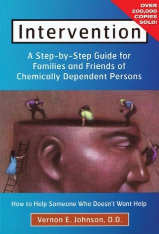 Intervention: How to Help Someone Who Doesn't Want Help by Vernon E ...
