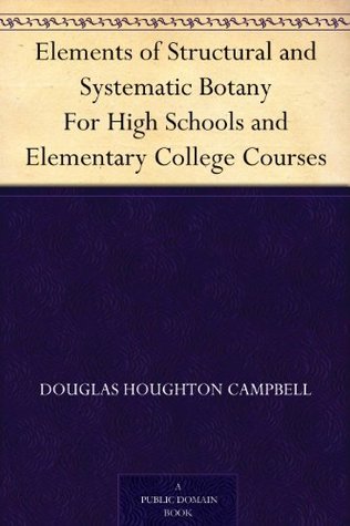 Elements of Structural and Systematic Botany For High Schools and ...
