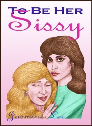 To Be Her Sissy: Stories of Feminization by Jasmine Lee | Goodreads