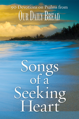 Songs of a Seeking Heart: 90 Devotions on Psalms from Our Daily Bread ...