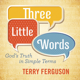 Three Little Words: God’s Truth in Simple Terms by Terry Ferguson ...