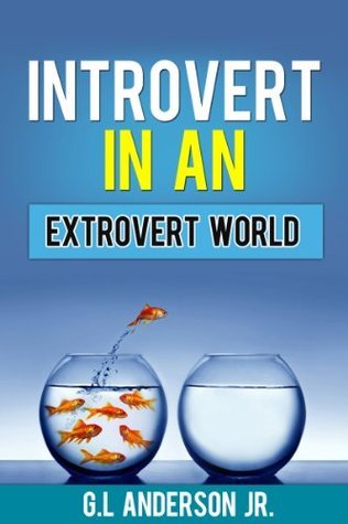 Introvert in an Extrovert World-Finding One’s Inner Strengths and Using them to Your Advantage ...