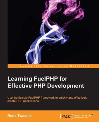 Learning Fuelphp for Effective Php Development by Ross Tweedie | Goodreads