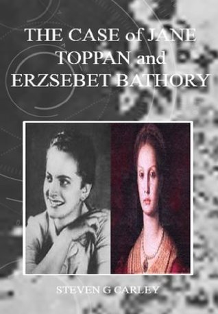 The Case of Jane Toppan and Erzsebet Bathory by Steven G. Carley ...