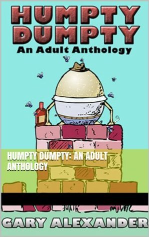 HUMPTY DUMPTY: AN ADULT ANTHOLOGY by Gary Alexander | Goodreads