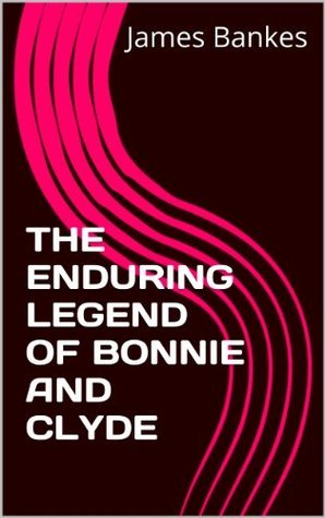 BONNIE AND CLYDE: by James Bankes | Goodreads