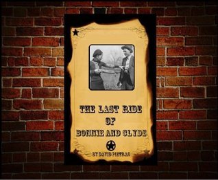 The Last Ride of Bonnie and Clyde by David Pietras | Goodreads