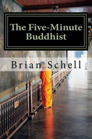The Five-Minute Buddhist: Getting Started in Buddhism the Simple Way by Brian Schell | Goodreads
