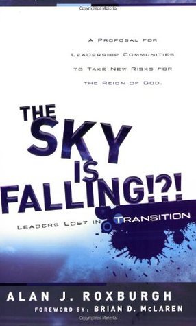 The Sky Is Falling: Leaders Lost in Transition by Alan J. Roxburgh ...