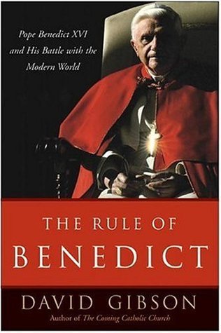 The Rule of Benedict: Pope Benedict XVI and His Battle with the Modern ...