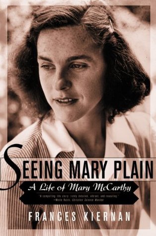 Seeing Mary Plain: A Life of Mary McCarthy by Frances Kiernan | Goodreads