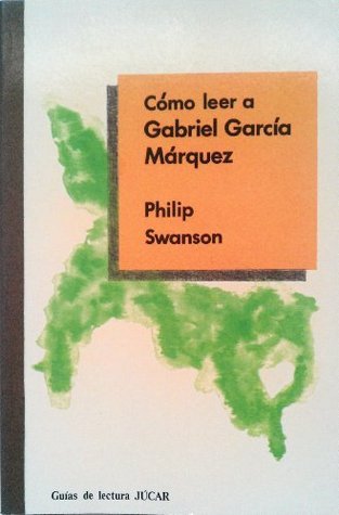 Cómo Leer A Gabriel García Márquez by Phillip Swanson | Goodreads