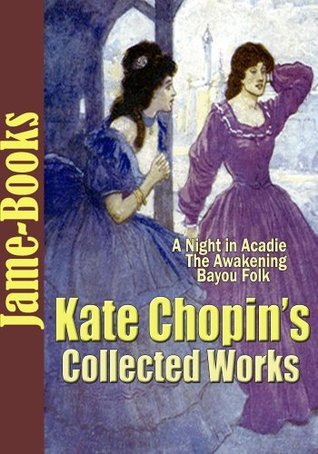 Kate Chopin’s Collected Works: At Fault, Bayou Folk, Juanita, Lilacs ...