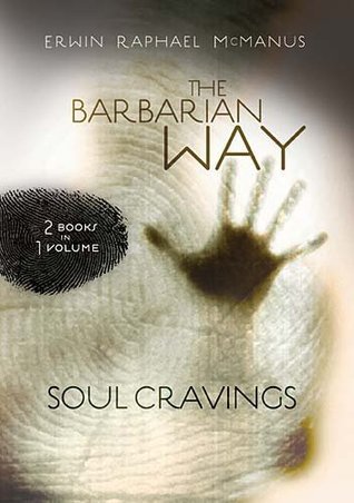 The Barbarian Way / Soul Cravings by Erwin Raphael McManus | Goodreads