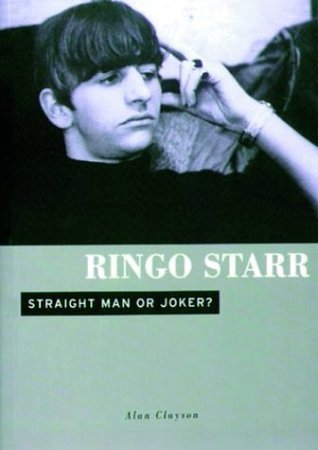 Ringo Starr: Straight Man or Joker by Alan Clayson | Goodreads