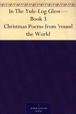 In The Yule-Log Glow—Book 3 Christmas Poems from 'round the World by ...